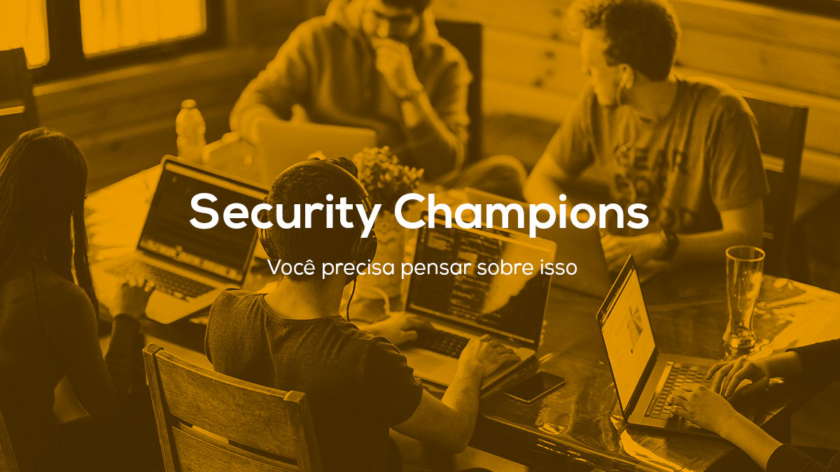 Security Champions: Você precisa pensar sobre isso – Conviso AppSec